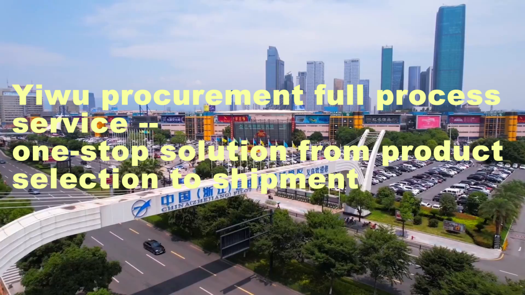 Yiwu procurement full process service – one-stop solution from product ...